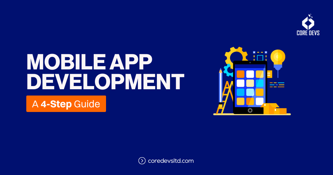 Mobile App Development: A 4-Step Guide - Core Devs Ltd