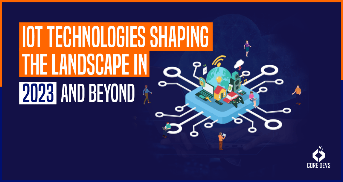 IoT Latest Technology in 2023 and Beyond - Core Devs Ltd