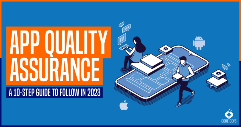 App Quality Assurance: A 10-Step Guide to Follow in 2023 - Core Devs Ltd
