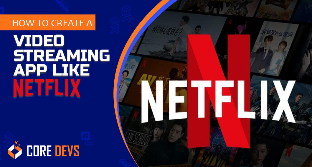 How to Create a Video Streaming App Like Netflix? - Core Devs Ltd