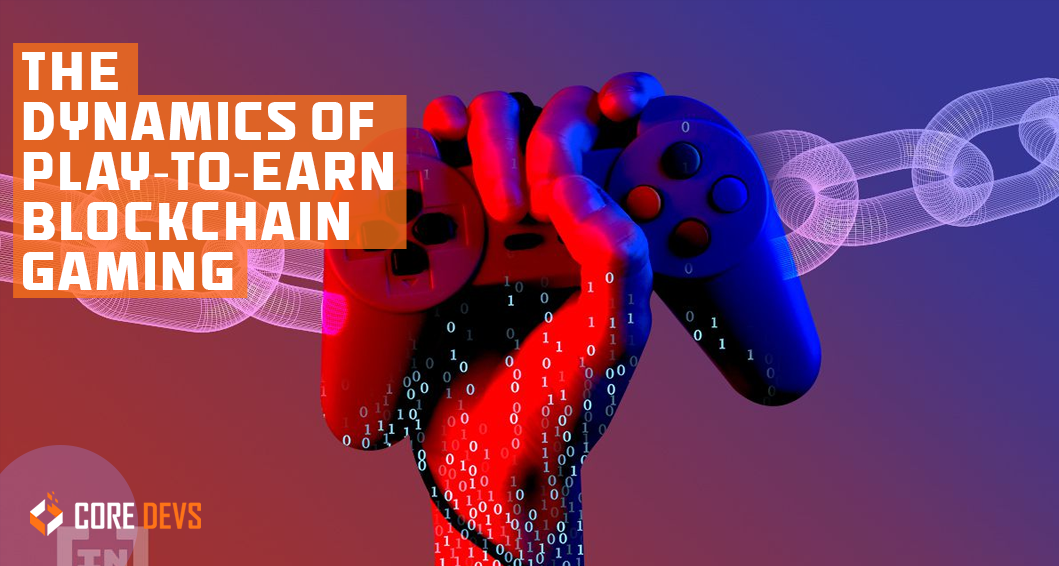 Play-to-Earn Blockchain Gaming: The Rise of Blockchain Games - Core Devs Ltd