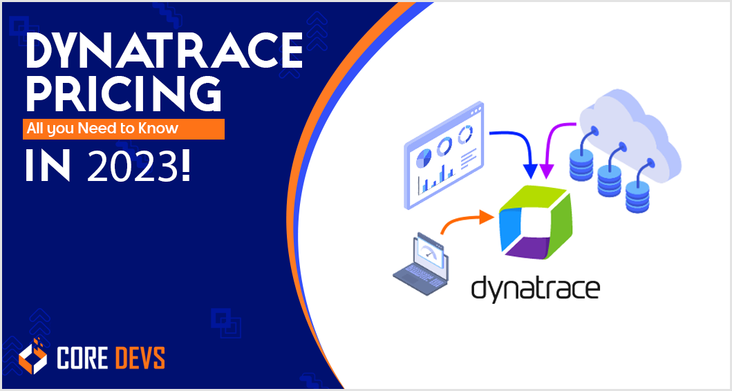 Dynatrace Pricing - All you Need to Know in 2023! - Core Devs Ltd