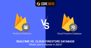 Realtime vs. Cloud Firestore Database: Which one to choose in 2023? - Core Devs Ltd