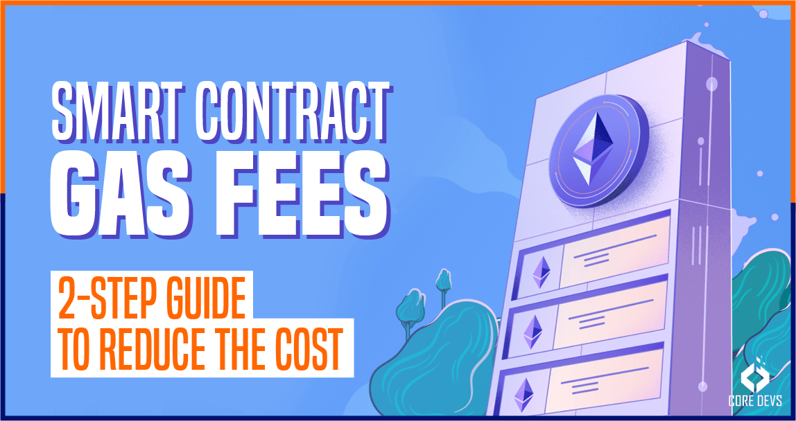 Smart Contract Gas Fees - 2-Step Guide to Reduce the Cost - Core Devs Ltd