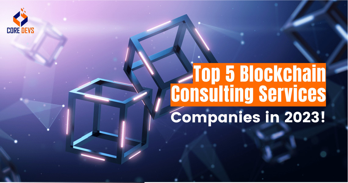 Top 5 Blockchain Consulting Services Companies in 2023 - Core Devs Ltd