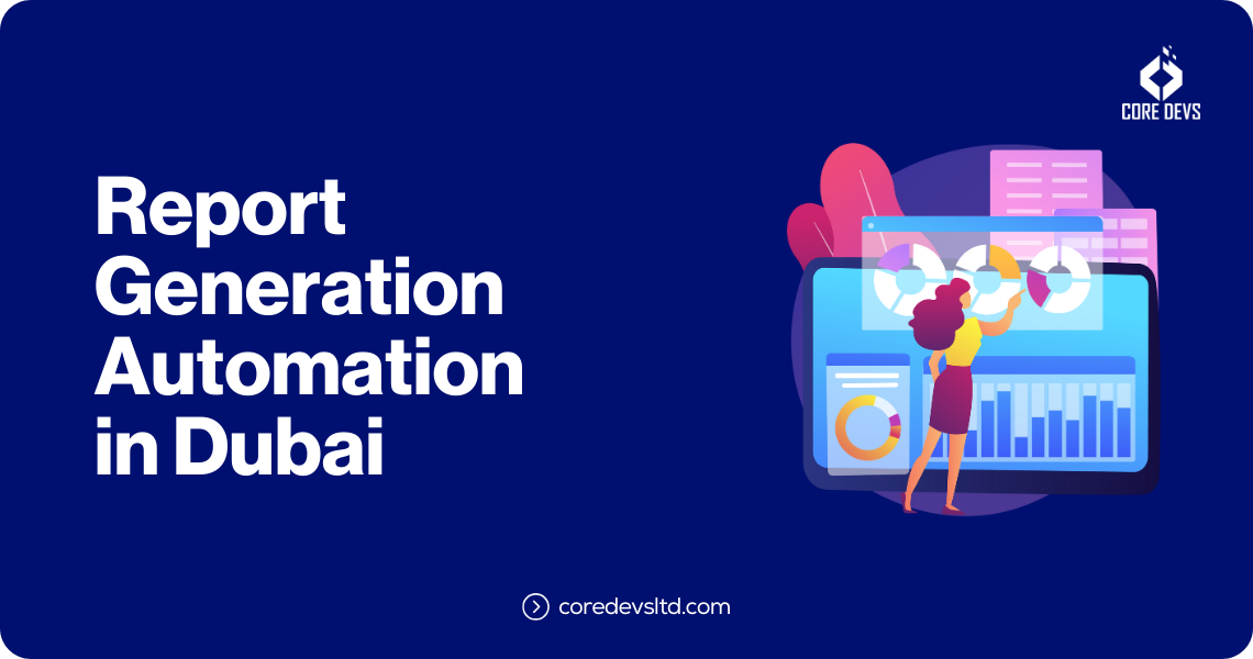 Report Generation Automation in Dubai - Core Devs Ltd