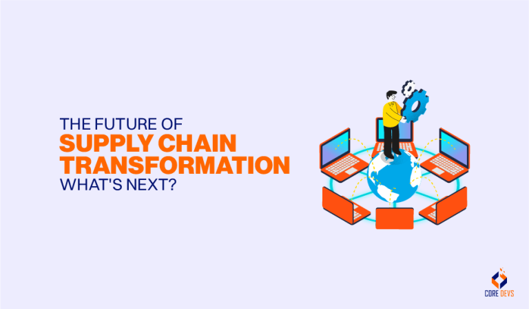 Digital Supply Chain Transformation: An Inside Story - Core Devs Ltd